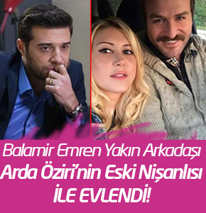 Balamir Emren en yakın arkadaşı Arda Öziri'nin eski nişanlısı ile evlendi!